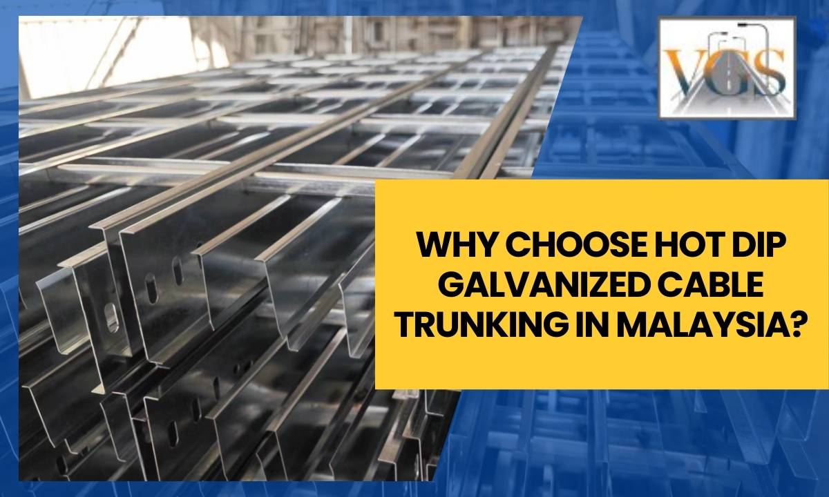 Why choose Hot Dip Galvanized Cable Trunking in Malaysia